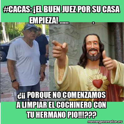 Meme Personalizado - #cacas: ¡el buen juez por su casa empieza ...