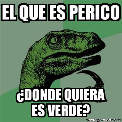Meme Filosoraptor - El que es perico ¿donde quiera es verde? - 32285818