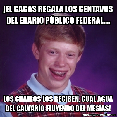 Meme Bad Luck Brian - ¡El cacas regala los centavos del erario público ...