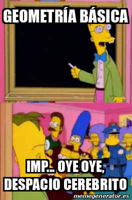 Meme Personalizado - Geometría básica IMP... Oye oye, despacio ...