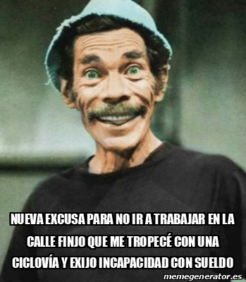 Meme Personalizado - Nueva excusa para no ir a trabajar en la calle ...