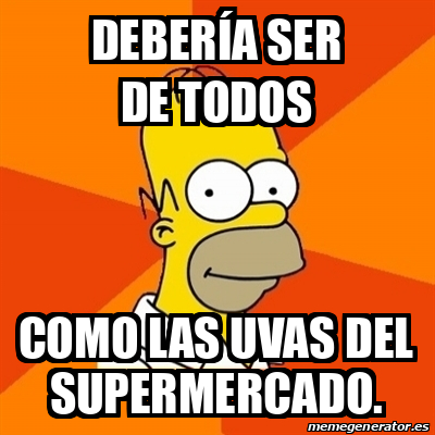 Meme Homer - Debería ser de todos Como las uvas del supermercado ...
