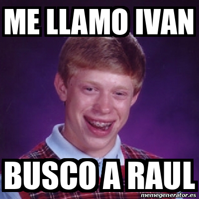 Meme Bad Luck Brian - Me llamo ivan Busco a raul - 32286461