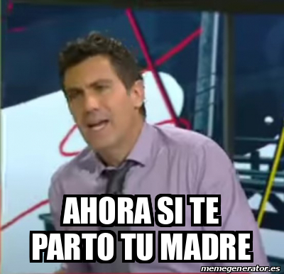 Meme Personalizado - ahora si te parto tu madre - 32287094