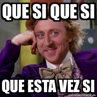 Meme Willy Wonka - que si que si que esta vez si - 32287170