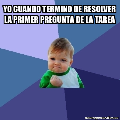 Meme Bebe Exitoso - Yo cuando termino de resolver la primer pregunta de ...