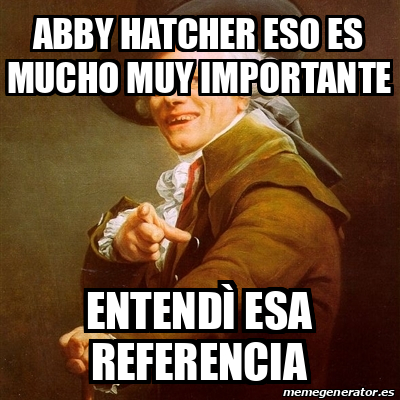 Meme Joseph Ducreux - abby Hatcher eso es mucho muy importante Entendì ...