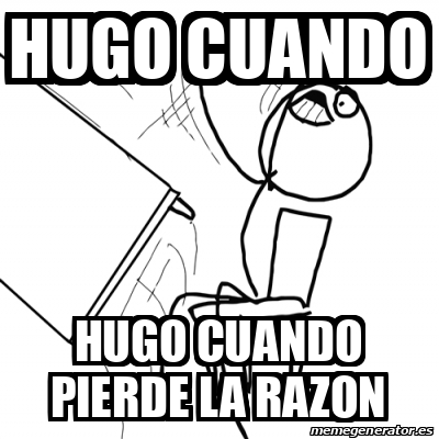 Meme Desk Flip Rage Guy - Hugo cuando Hugo cuando pierde la razon ...