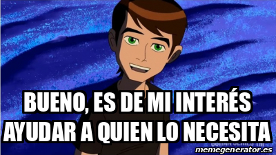 Meme Personalizado - bueno, es de mi interés ayudar a quien lo necesita ...