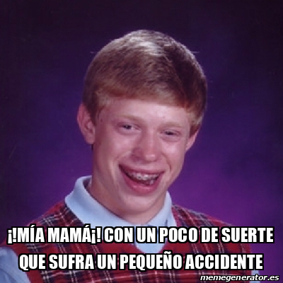 Meme Bad Luck Brian - ¡!Mía mamá¡! Con un poco de suerte que sufra un ...