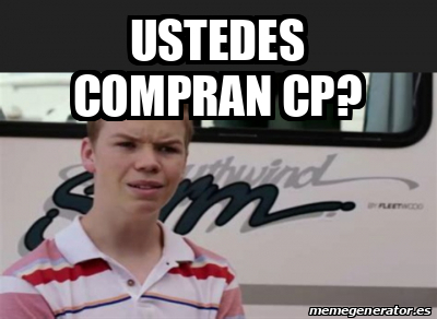 Meme Personalizado - Ustedes compran cp? - 32288561