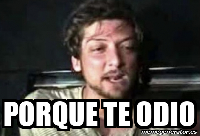 Meme Personalizado - Porque te odio - 32288918