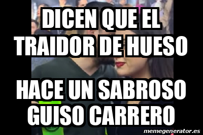 Meme Personalizado - Dicen que el traidor de hueso Hace un sabroso ...
