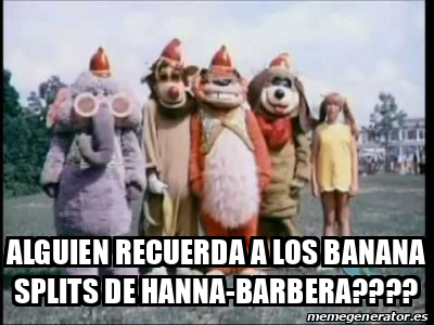 Meme Personalizado - alguien recuerda a los banana splits de hanna-barbera???? - 32289024