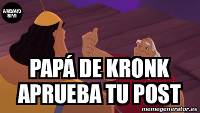 Meme Personalizado - papá de kronk aprueba tu post - 32289169