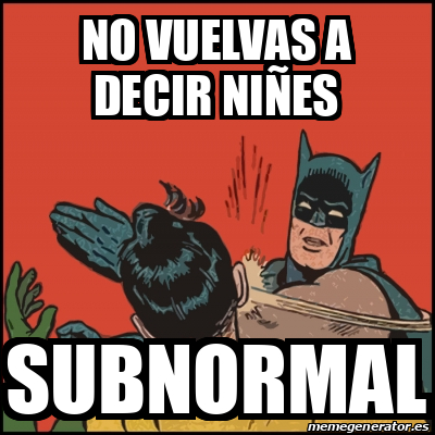 Meme Batman slaps Robin - No vuelvas a decir niñes Subnormal - 32289357