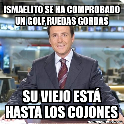 Meme Matias Prats - Ismaelito se ha comprobado un Golf RUEDAS GORDAS Su ...