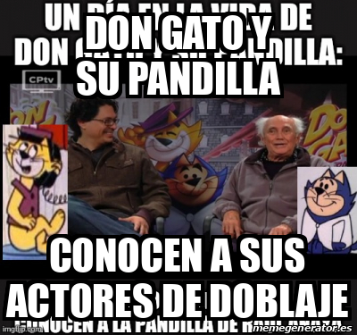 Meme Personalizado - Don gato y su pandilla conocen a sus actores de ...