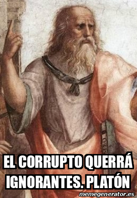 Meme Personalizado - El corrupto querrá ignorantes. Platón - 32289673