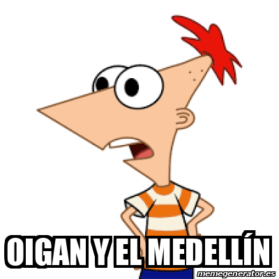 Meme Personalizado - Oigan y el Medellín - 32289919