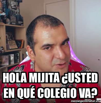 Meme Personalizado - hola mijita ¿usted en qué colegio va? - 32290130