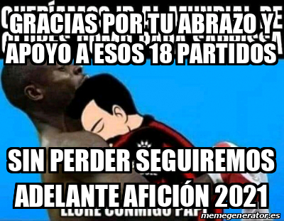Meme Personalizado - GRACIAS POR TU ABRAZO Y APOYO A ESOS 18 PARTIDOS ...