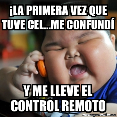 Meme fat chinese kid - ¡la primera vez que tuve cel...me confundí y me ...