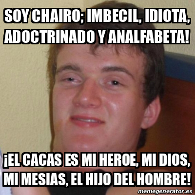 Meme Stoner Stanley - soy chairo; imbecil, idiota, adoctrinado y ...