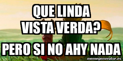 Meme Personalizado - Que linda vista verda? pero si no ahy nada - 32291086
