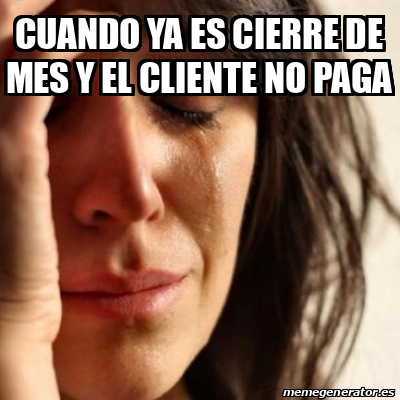 Meme Problems - Cuando ya es cierre de mes y el cliente no paga - 32291151