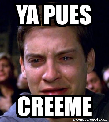 Meme Personalizado - Ya pues Creeme - 32292190