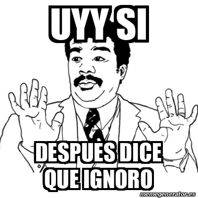 Meme Ay Si - UYY SI DESPUES DICE QUE IGNORO - 32292205