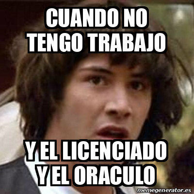 Meme Keanu Reeves - Cuando no tengo trabajo y el licenciado y el ...