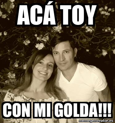 Meme Personalizado - Acá toy Con mi golda!!! - 32292309