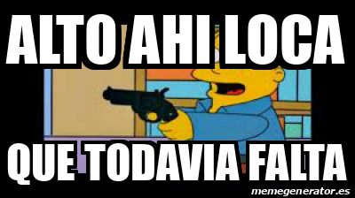 Meme Personalizado - alto ahi loca que todavia falta - 32292507