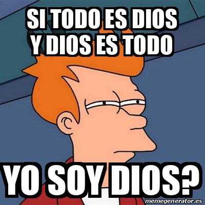 Meme Futurama Fry - Si todo es dios y dios es todo Yo soy dios? - 32292508