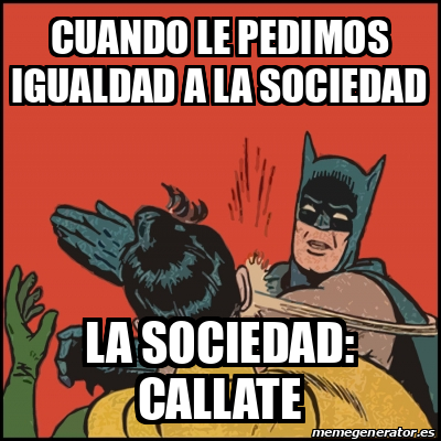 Meme Batman slaps Robin - CUANDO LE PEDIMOS IGUALDAD A LA SOCIEDAD LA ...