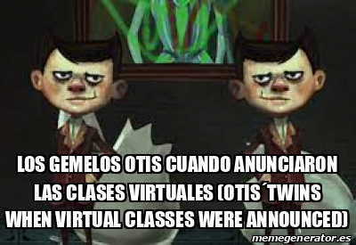 Meme Personalizado - Los gemelos otis cuando anunciaron las clases ...