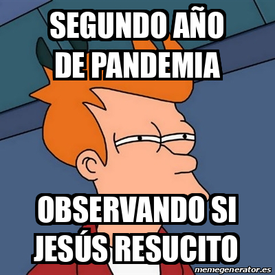 Meme Futurama Fry - Segundo año de pandemia Observando si Jesús ...
