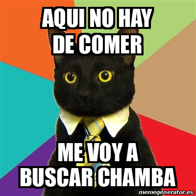Meme Business Cat - Aqui no hay de comer Me voy a buscar chamba - 32293256
