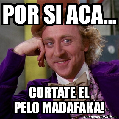 Meme Willy Wonka - Por si aca... Cortate el pelo madafaka! - 32293440