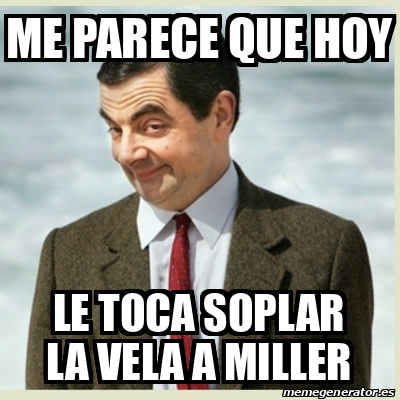Meme Mr Bean - Me parece que hoy Le toca soplar la vela a Miller - 32293776