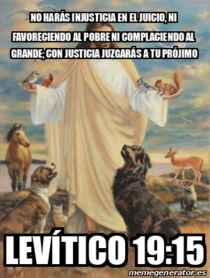 Meme Personalizado - No harás injusticia en el juicio, ni favoreciendo ...