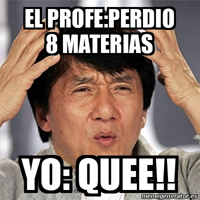 Meme Jackie Chan - el profe:perdio 8 materias yo: quee!! - 32294364