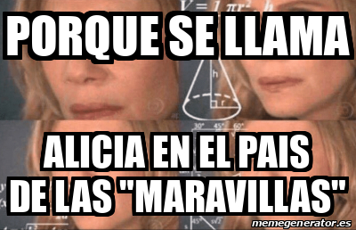 Meme Personalizado - porque se llama alicia en el pais de las ...