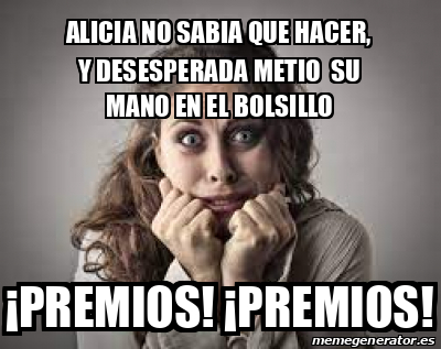 Meme Personalizado - alicia no sabia que hacer, y desesperada metio su ...