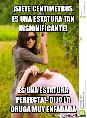 Meme Personalizado - ¡siete centimetros es una estatura tan ...