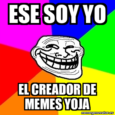 Meme Troll - ese soy yo el creador de memes yoja - 32295318