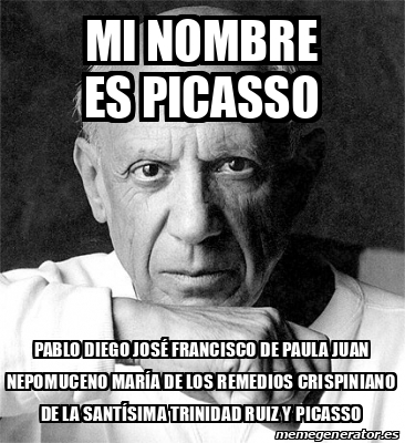 Meme Personalizado - Mi nombre es picasso Pablo Diego José Francisco de ...
