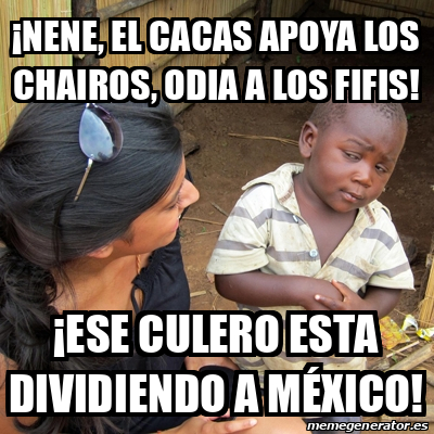 Meme Skeptical 3rd World Kid - ¡NENE, EL CACAS APOYA LOS CHAIROS, ODIA ...